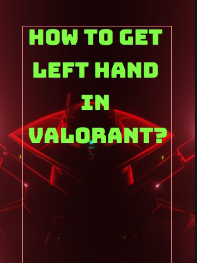 How to Get Left Hand in Valorant? Best Guide