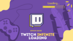 6 Useful Fixes To Twitch Infinite Loading [2025]