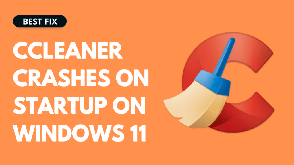 5 Easy Fixes: CCleaner Keeps Crashing On Startup Win-11/10