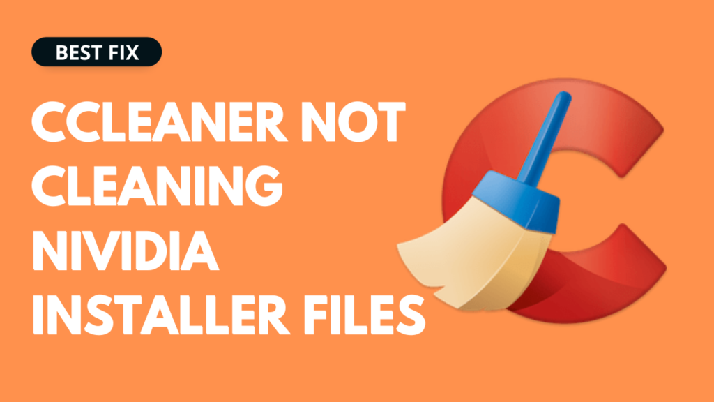 5 Fixes: CCleaner Not Cleaning Nvidia Installer Files [2025]