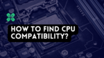 Find a CPU that is Compatible with Your Motherboard [2026]