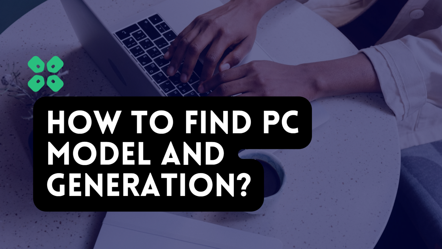 4 EASY Ways to Find Your PC Model And Generation? [2025]