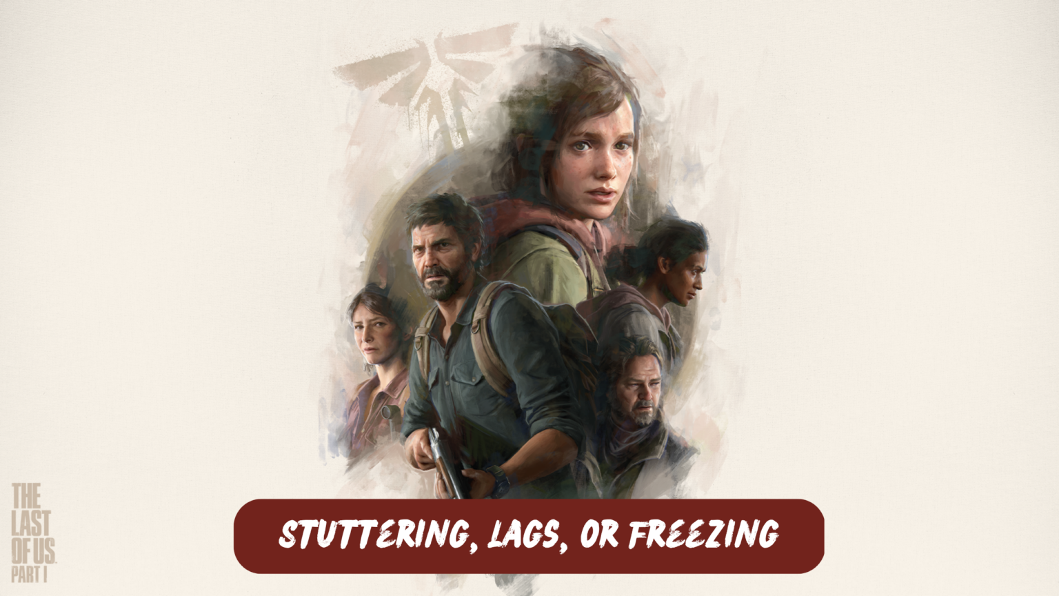 TLOU Part 1 Stuttering, Lags, or Freezing Constantly on PC