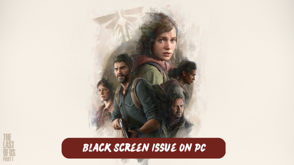 FIX: The Last of Us Part 1 PC Black Screen After Startup – TCG