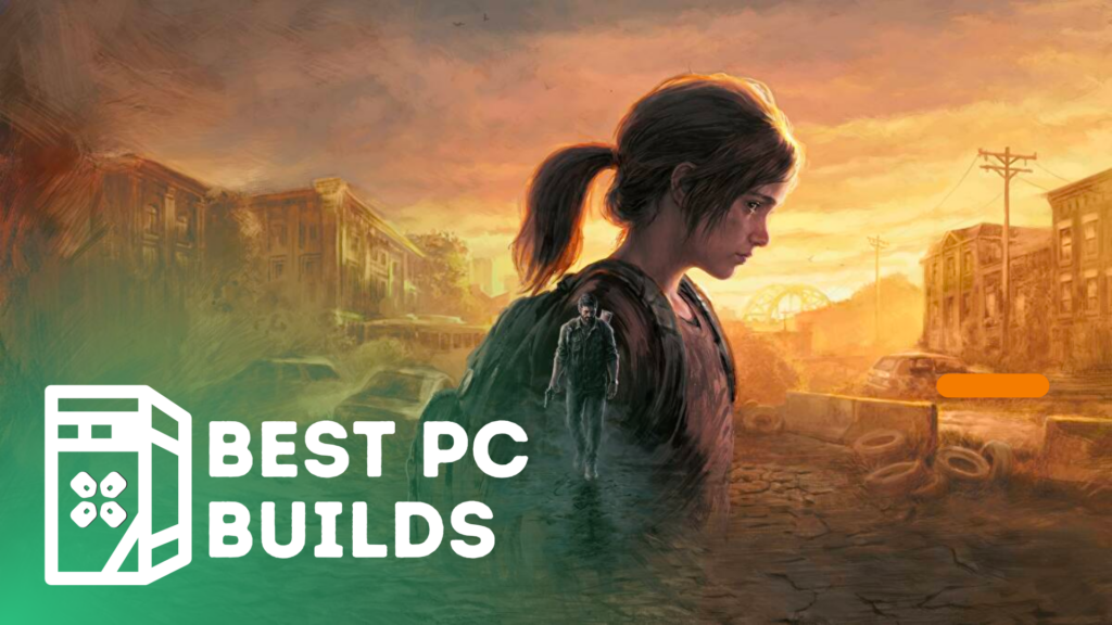 Best Gaming PC Builds for The Last of Us Part I [1080p/4K] – TCG