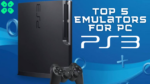 Top 5 PlayStation 3 Emulators for PC in 2023