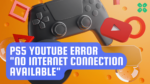 PS5 YouTube Error “No Internet Connection Available” [FIXED] – TCG