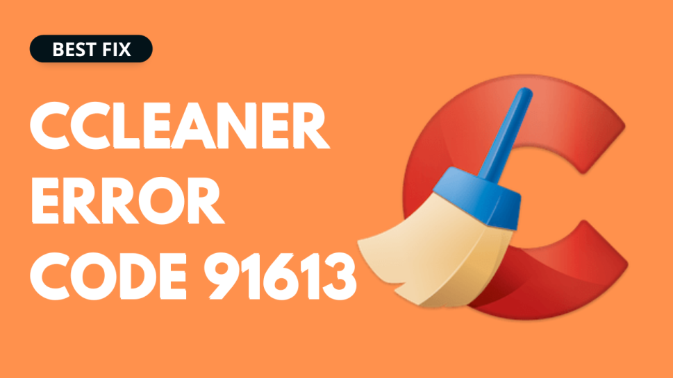 5 Fixes: CCleaner Driver Updater Error Code 91613? [2023]
